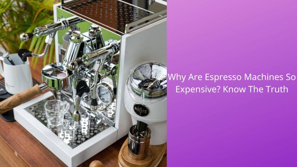 Why Are Espresso Machines So Expensive? Know The Truth - Espresso Captain