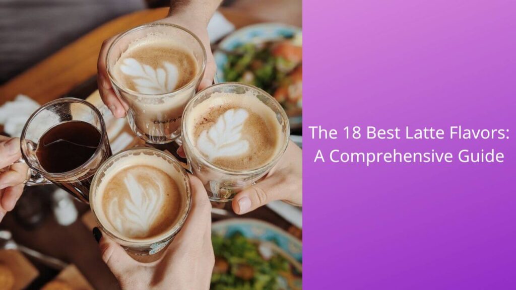 Discover the Ultimate Latte Flavors: 33 Best Picks Revealed - Espresso ...